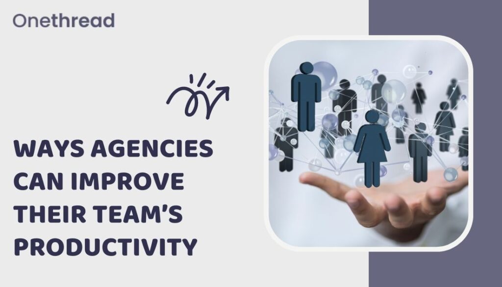 5 Ways Agencies Can Improve Their Team's Productivity